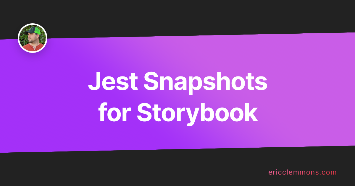Jest Snapshots for Storybook / Eric Clemmons Jest Snapshots for Storybook / Eric Clemmons